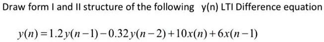 [GET ANSWER] Draw form I and II structure of the following y(n) LTI ...