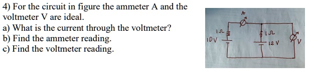 SOLVED: 4) For the circuit in figure the ammeter A and the voltmeter V are ideal. a) What is the ...