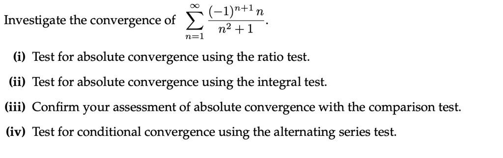 SOLVED: (-1)n+1n Investigate the convergence of n2+1 n=1 (i) Test for ...