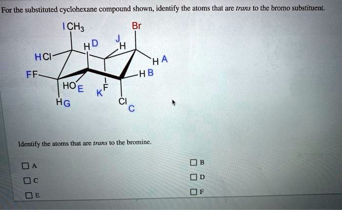 for the substituted cyclohexane compound shown identify the atoms that ...