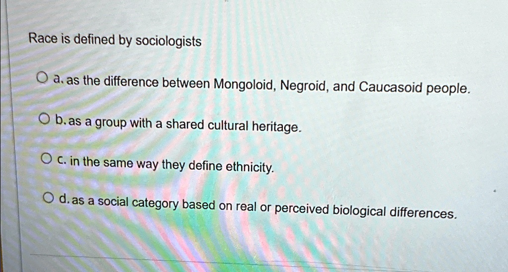 Race is defined by sociologists a. as the difference between Mongoloid ...
