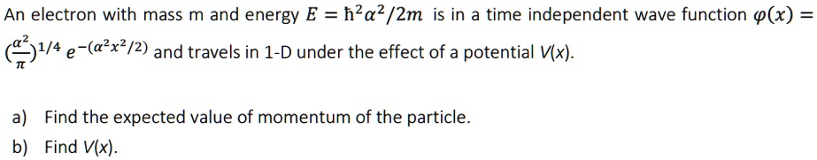 SOLVED: An electron with mass m and energy E = Ä§^2Î±^2/2m is in a time independent wave ...
