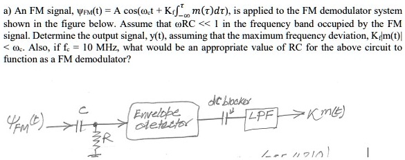 a) An FM signal, vFM(t) = A cos( t + Kf ∫-∞^t m(τ)dτ), is applied to the FM demodulator system ...