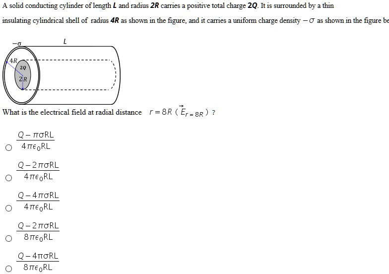 SOLVED: A solid conducting cylinder of length and radius 2R carries a positive total charge 2Q ...