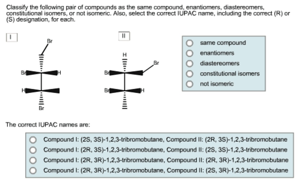 SOLVED: Classify the following pair of compounds as the same compound, enantiomers ...