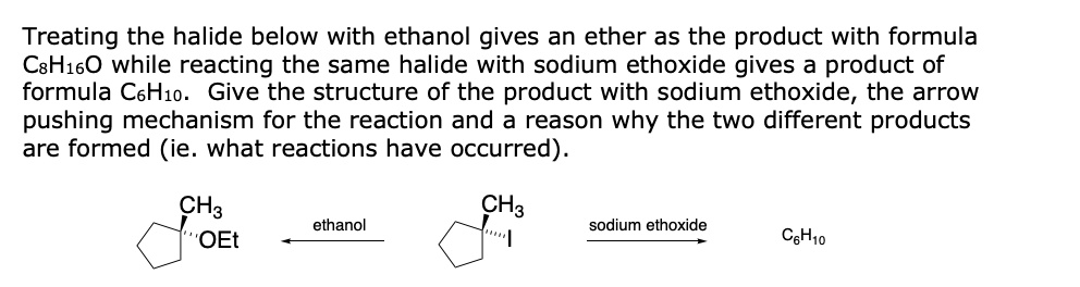 treating the halide below with ethanol gives an ether as the product ...