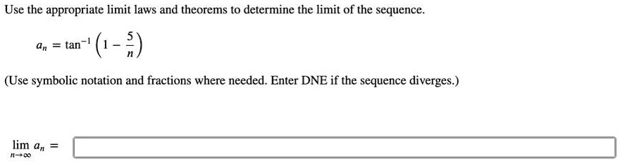 SOLVED: Use the appropriate limit laws and theorems to determine the limit of the sequence tan ...