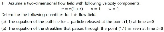 SOLVED: Assume a two-dimensional flow field with the following velocity components: u = x(1 + t ...