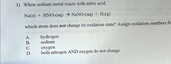 SOLVED: 3) When sodium metal reacts with nitric acid Na(s) + HNO3(aq) → ...