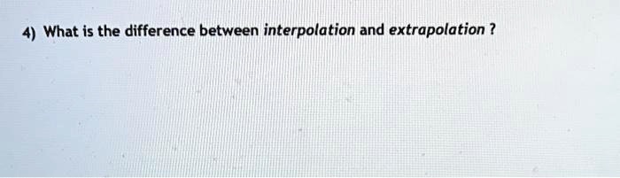 SOLVED: What is the difference between interpolation and extrapolation SOLVED: What is the difference between interpolation and extrapolation