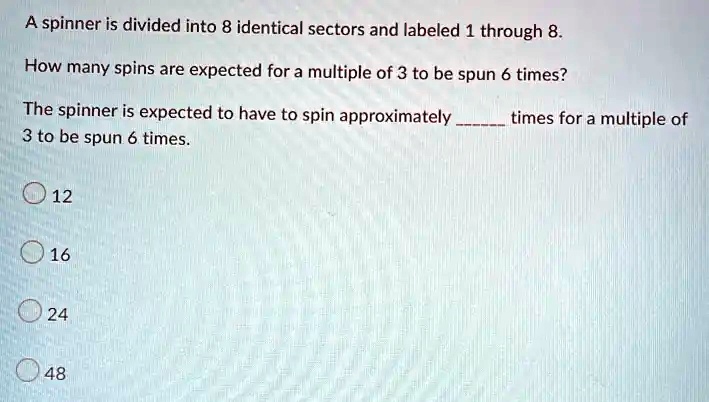 SOLVED: A spinner is divided into 8 identical sectors and labeled 1 through 8. How many spins ...