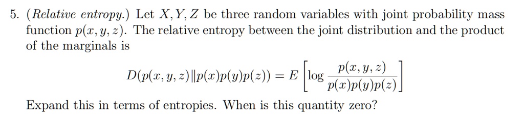 SOLVED: Relative entropy: Let X, Y, Z be three random variables with joint probability mass ...