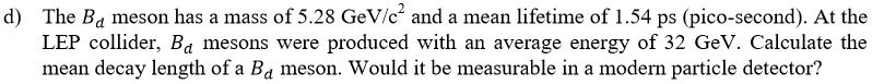 d) The Bd meson has a mass of 5.28 GeV/c^2 and a mean lifetime of 1.54 ...