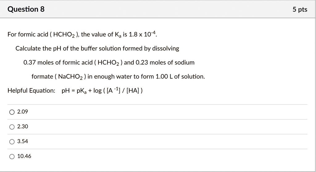 SOLVED: Texts: Question 8 5 pts For formic acid (HCHO2), the value of K is 1.8 x 10^-4 ...