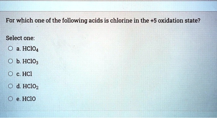 SOLVED: For which one of the following acids is chlorine in the +5 ...