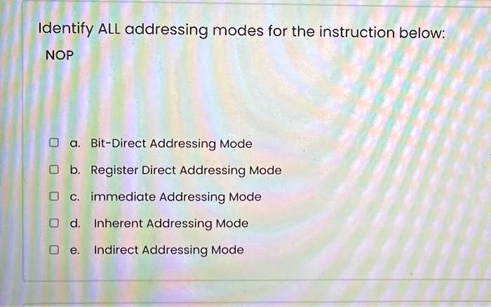 identify all addressing modes for the instruction below nop bit direct ... identify all addressing modes for the instruction below nop bit direct ...