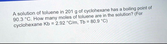 SOLVED: cyclohexane has a boiling point of A solution of toluene in 201 ...