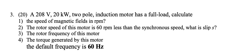 SOLVED: (20) A 208 V, 20 kW two pole, induction motor has a full-load ...