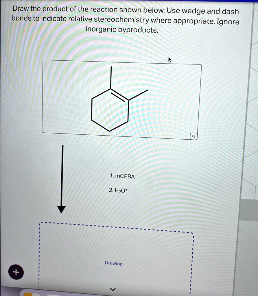 draw the product of the reaction shown below use wedge and dash bonds to indicate relative ...