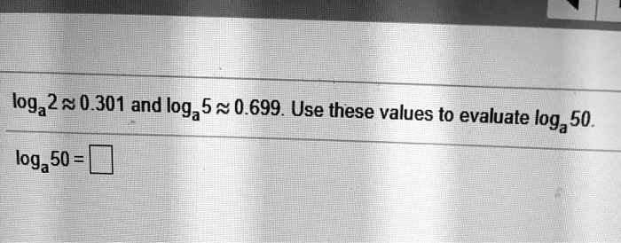 loga 2 0301 and loga 5 0699 use these values to evaluate loga 50 loga 50 29869
