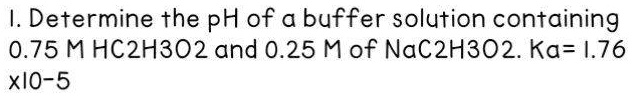 SOLVED: Determine the pH of a buffer solution containing 0.75 M HC2H3O2 and 0.25 M of NaC2H3O2 ...