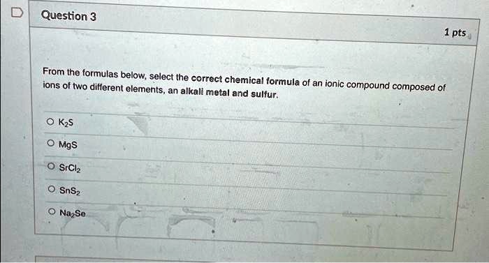 Question 3 1 pts From the formulas below, select the correct chemical ...