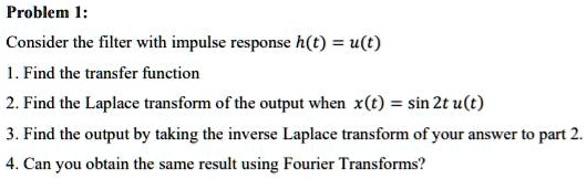 SOLVED: Problem1: Consider the filter with impulse response h(t=u(t) l.Find the transfer ...