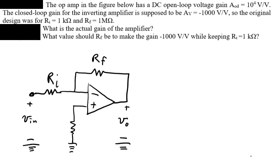 The op amp in the figure below has a DC open-loop voltage gain Aod = 10^4 V/V. The closed-loop ...