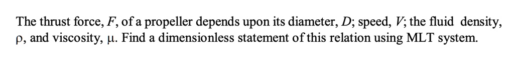 The thrust force, F, of a propeller depends upon its diameter, D; speed ...