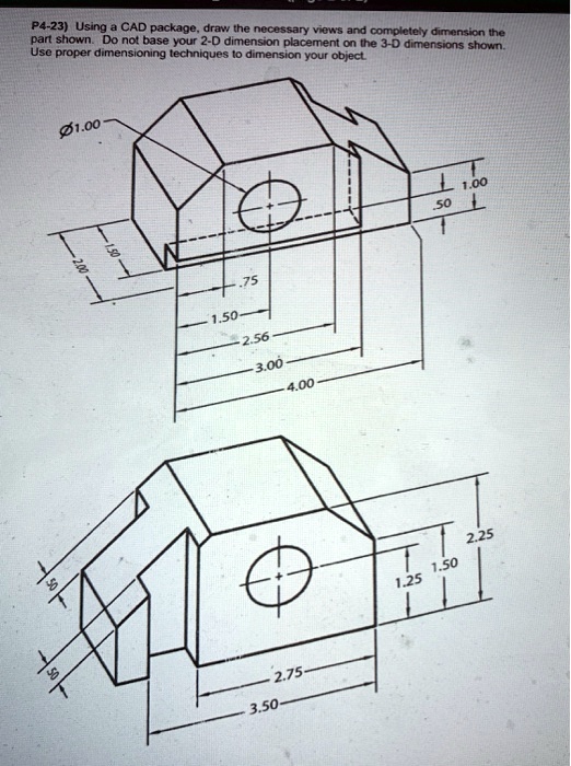 P4-23) Using a CAD package, draw the necessary views and completely dimension the part shown. Do ...