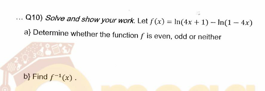 SOLVED: Q10) Solve and show your work. Let f(x)=ln (4 x+1)-ln (1-4 x) a ... SOLVED: Q10) Solve and show your work. Let f(x)=ln (4 x+1)-ln (1-4 x) a ...