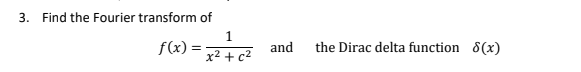 SOLVED: 3. Find the Fourier transform of f(x)=(1)/(x^2+c^2) and the Dirac delta function δ(x)
