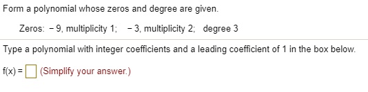 SOLVED: Form polynomials whose zeros and degree are given Zeros ...