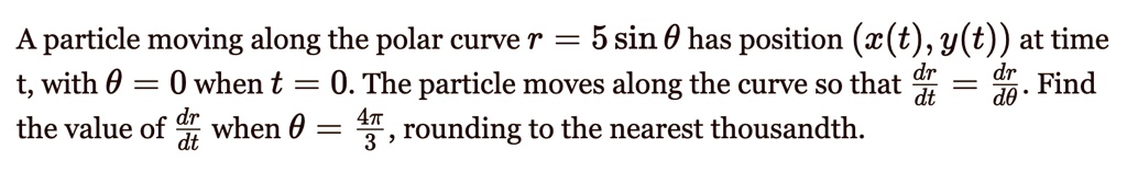 A particle moving along the polar curve r = 5 sinθ has position (x(t), y(t)) at time t, with θ ...