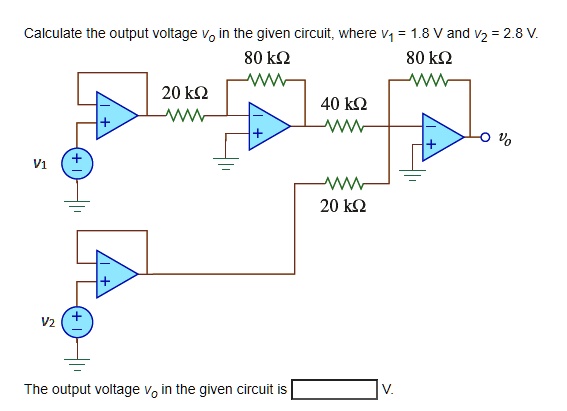 SOLVED: Calculate the output voltage Vo in the given circuit, where v1 = 1.8 V and v2 = 2.8 V.