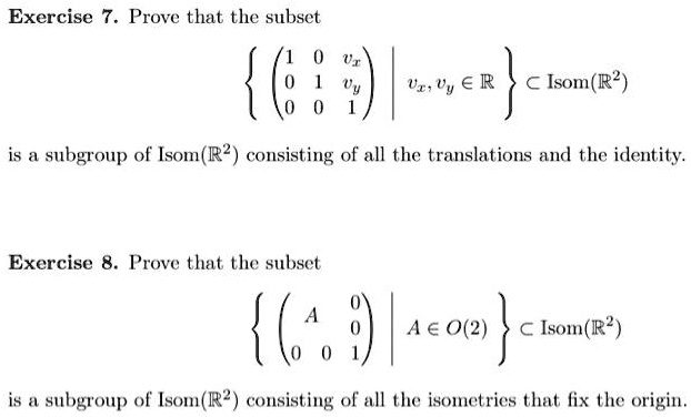 SOLVED: Exercise 7. Prove that the subset ( Vs,"y € R Isom (R?) is a subgroup of Isom(R2 ...