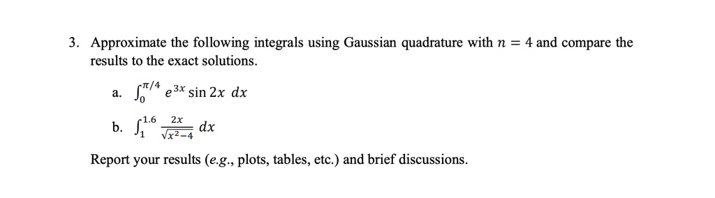 SOLVED: Approximate the following integrals using Gaussian quadrature with n = 4 and compare the ...