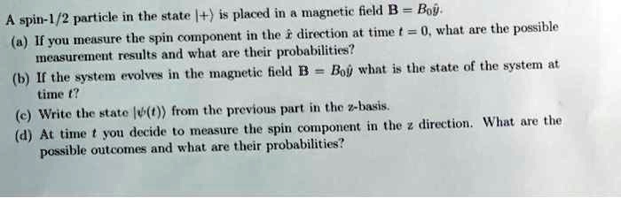 SOLVED: A spin-1/2 particle in the state + is placed in a magnetic field B=Bo. If you measure ...