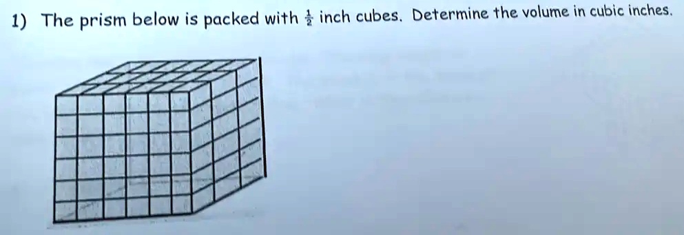 SOLVED: The prism below is packed with inch cubes Determine the volume in cubic inches. 1)
