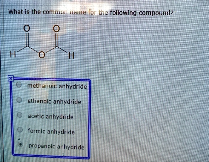 SOLVED: What is the common name for the following compound? H methanoic ...
