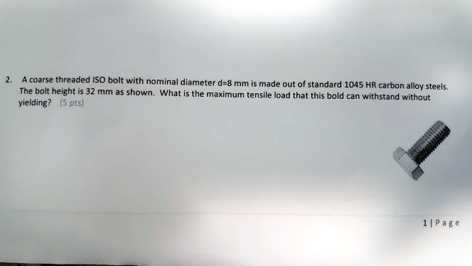 2. A coarse threaded ISO bolt with nominal diameter d=8 mm is made out ...