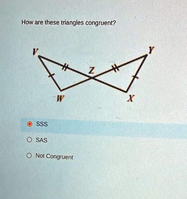 SOLVED: How are these triangles congruent? SSS SAS Not Congruent