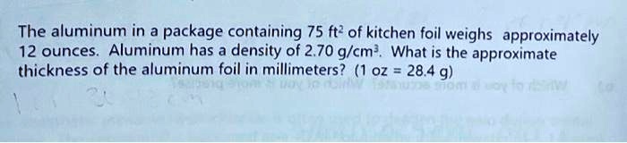 SOLVED: The aluminum in a package containing 75 ft2 of kitchen foil ...