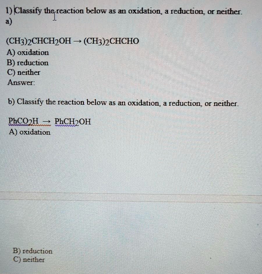 SOLVED: 1) Classify the reaction below as an oxidation, a reduction, or ...