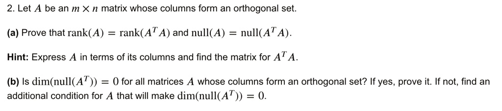 SOLVED: Let A be an m imes n matrix whose columns form an orthogonal set. (a) Prove that rank(A ...