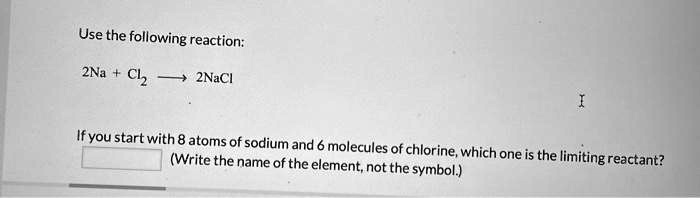 SOLVED: Use the following reaction; 2Na Clz 2NaCl Ifyou start with 8 ...