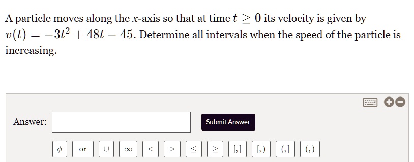 SOLVED: Aparticle moves along the x-axis so that at time t Z 0 its velocity is given by v(t) 3t2 ...