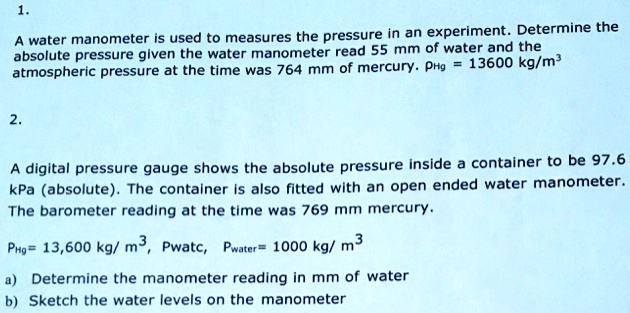 SOLVED: 1. absolute pressure given the water manometer read 55 mm of ...