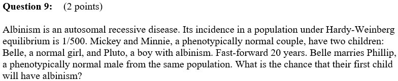 Question 9: (2 points) Albinism is an autosomal recessive disease. Its ...
