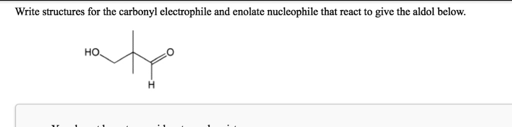 SOLVED:Write structures for the carbonyl electrophile and enolate ...